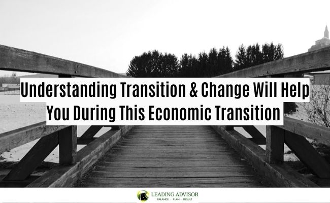 Understanding Transition & Change Will Help You During This Economic Transition - Leading ...