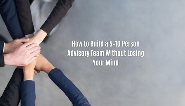 How to Build a 5–10 Person Advisory Team Without Losing Your Mind ...